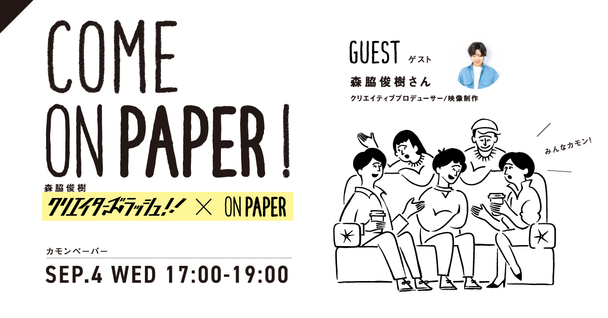 9/4（水）【ゲスト：森脇俊樹さん】COME ON PAPER | クリエイター専用ワーキングスペースON PAPER